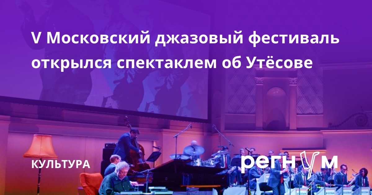 V Московский джазовый фестиваль открылся спектаклем об Утёсове - ИА REGNUM