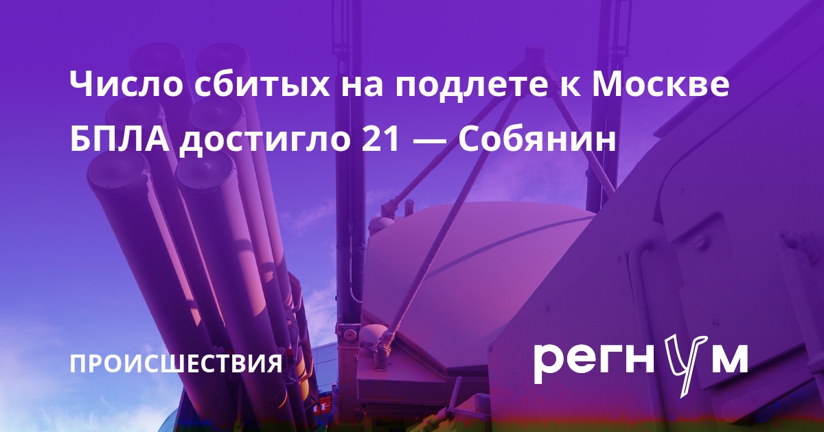 Число сбитых на подлете к Москве БПЛА достигло 21 — Собянин - ИА REGNUM