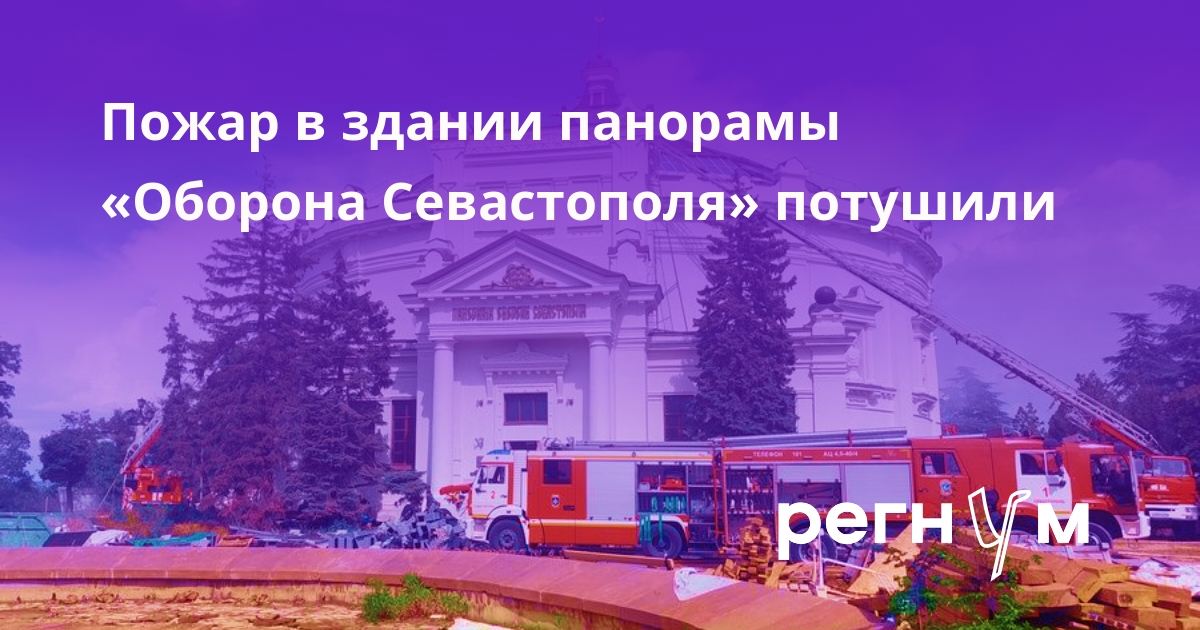 Пожар в здании панорамы «Оборона Севастополя» потушили - ИА REGNUM