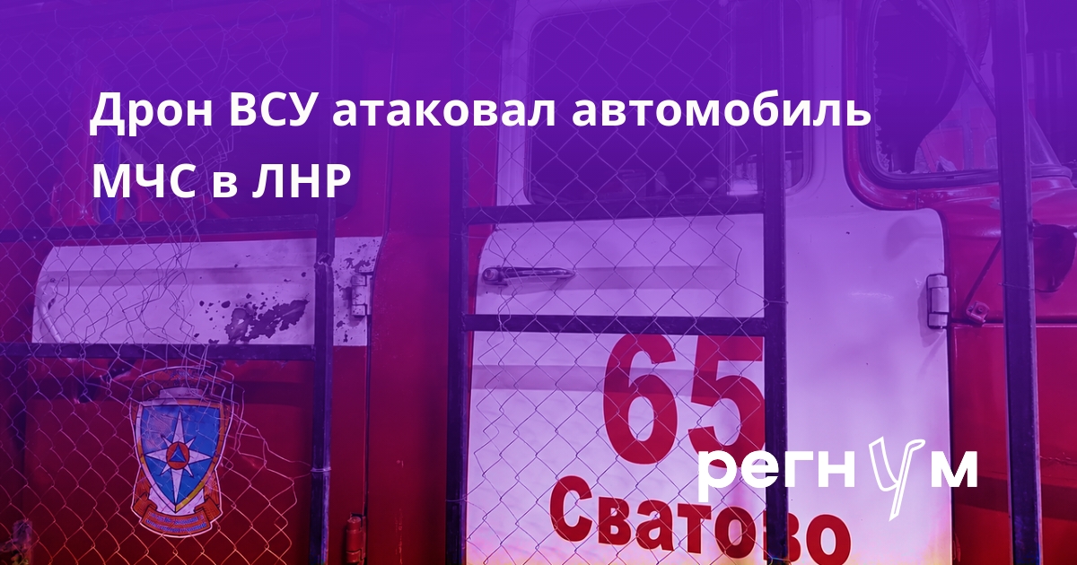 Дрон ВСУ атаковал автомобиль МЧС в ЛНР - ИА REGNUM
