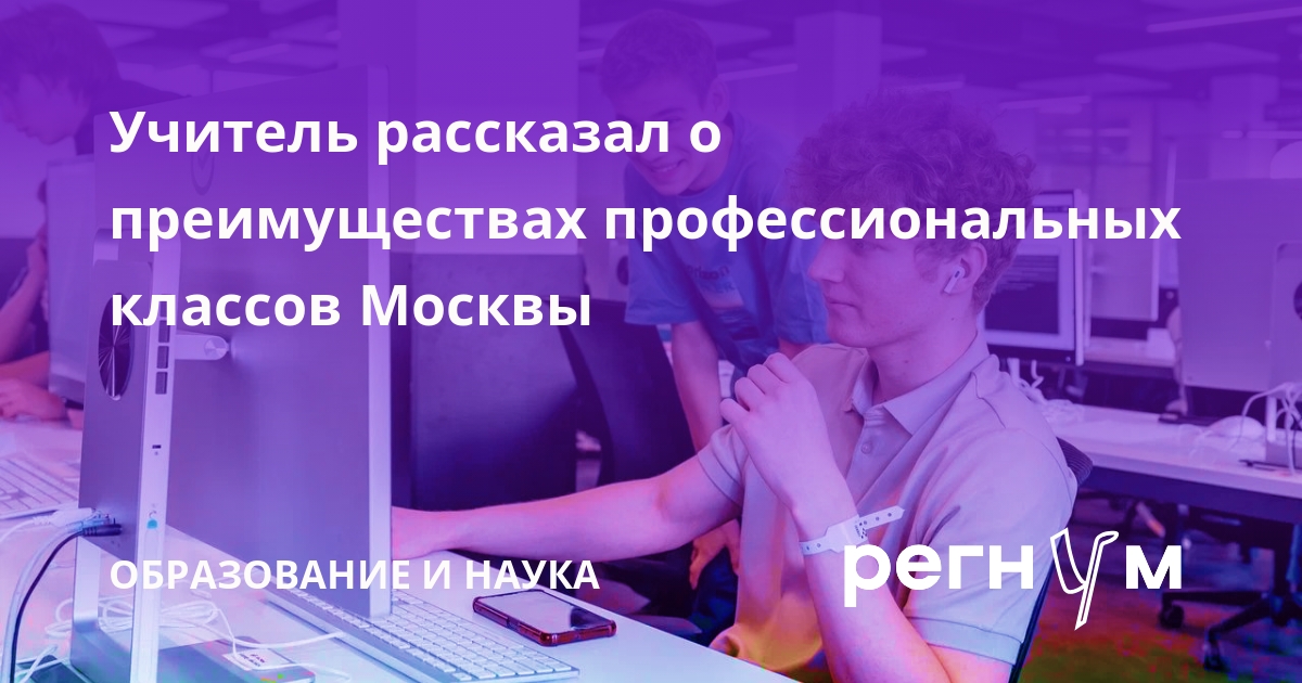Учитель рассказал о преимуществах профессиональных классов Москвы - ИА ...