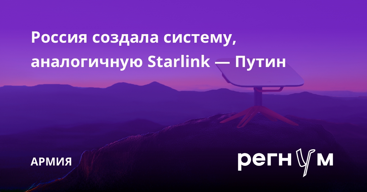 Россия создала систему, аналогичную Starlink — Путин - ИА REGNUM