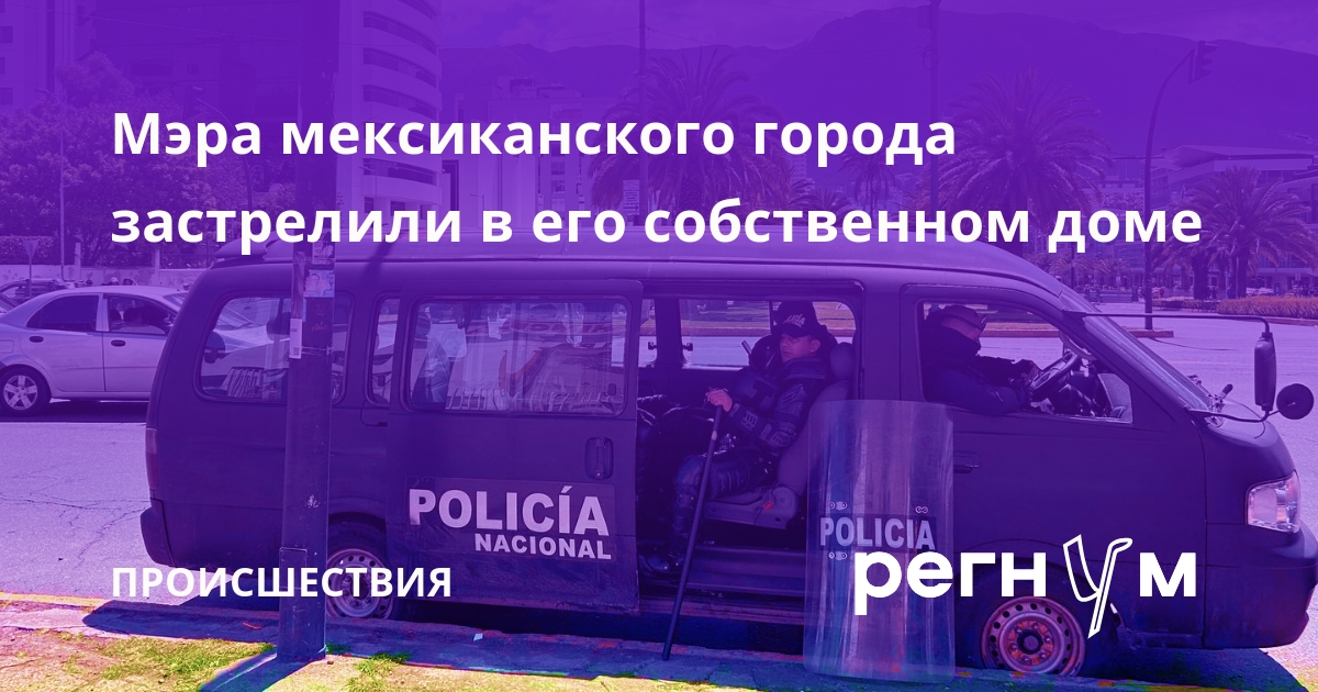 Мэра мексиканского города застрелили в его собственном доме - ИА REGNUM