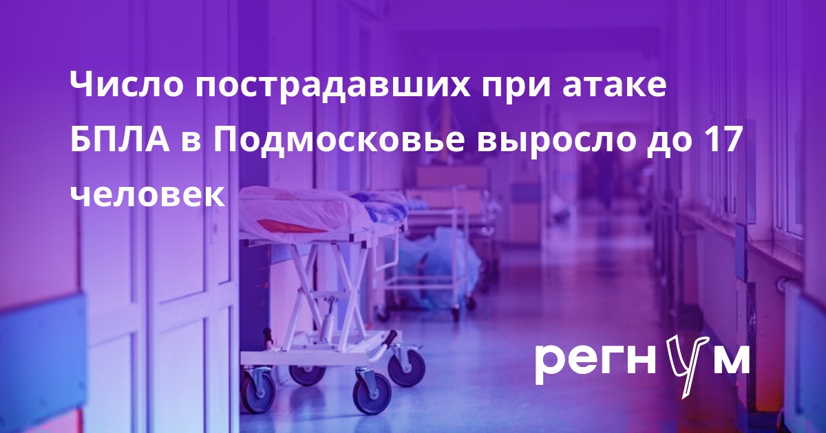 Число пострадавших при атаке БПЛА в Подмосковье выросло до 17 человек ...