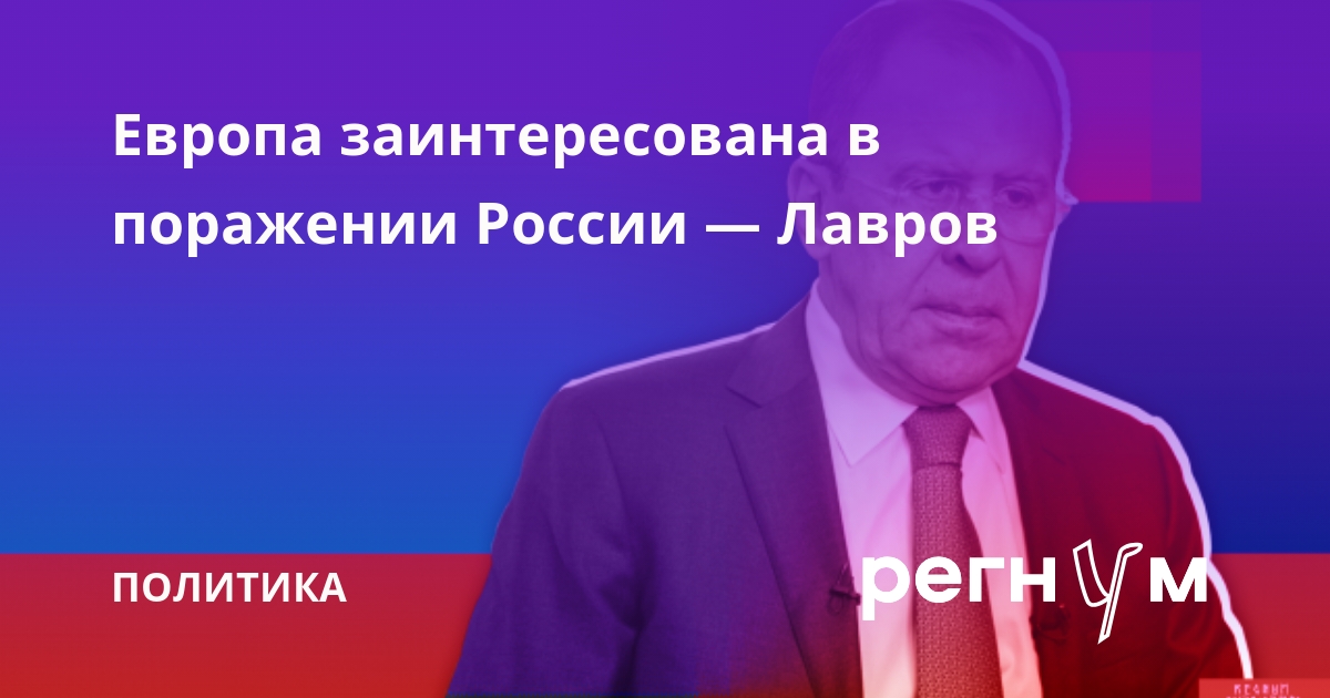 Европа заинтересована в поражении России — Лавров - ИА REGNUM